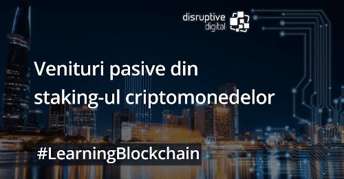 Venituri pasive din staking-ul criptomonedelor - Disruptive Digital ...